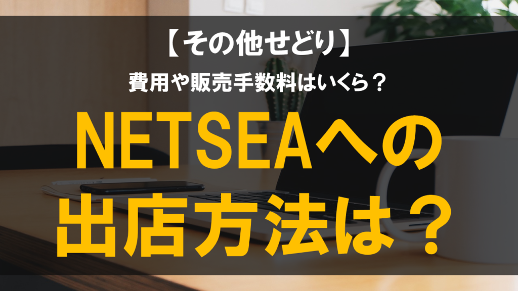 NETSEAへの出店方法は？費用や販売手数料はいくら？【サプライヤー向け】